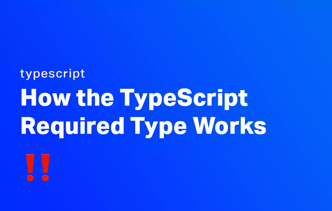 How The TypeScript Required Type Works